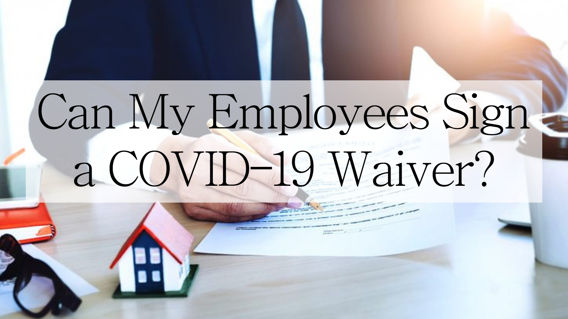 Can My Employees Sign A COVID-19 Waiver? - People Person Can My Employees Sign A COVID-19 Waiver? - People Person